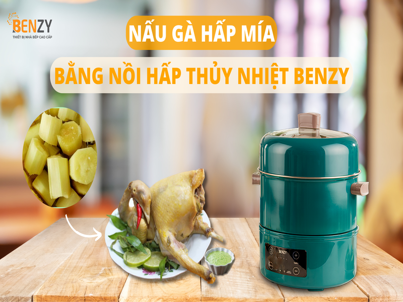 Hướng dẫn làm món gà hấp mía bằng nồi hấp thủy nhiệt Benzy ngon, mọng nước