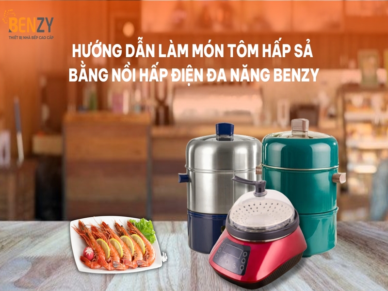 Hướng dẫn nấu tôm hấp sả bằng nồi hấp điện đa năng Benzy tại nhà