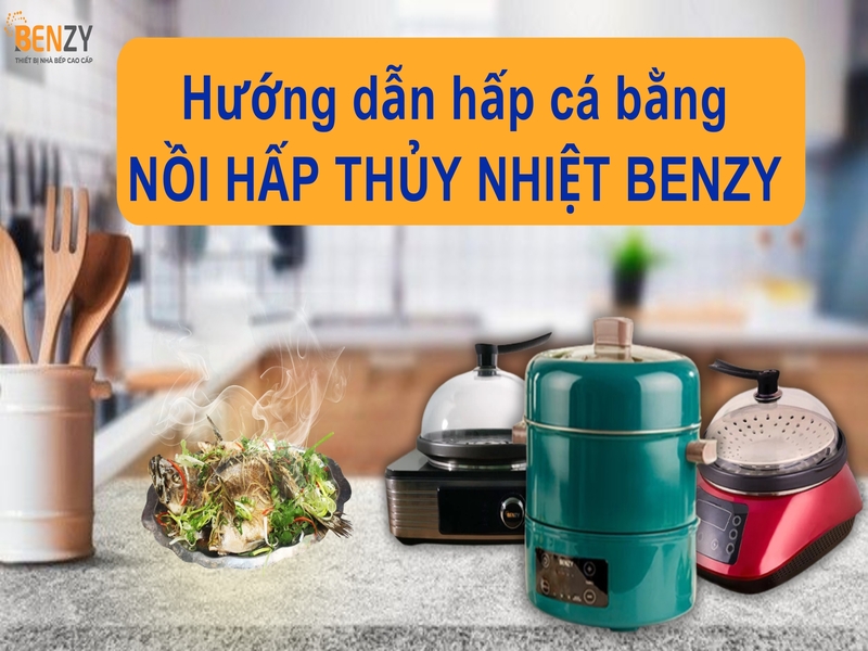 Hướng dẫn hấp cá bằng nồi hấp thủy nhiệt Benzy cho bà nội trợ